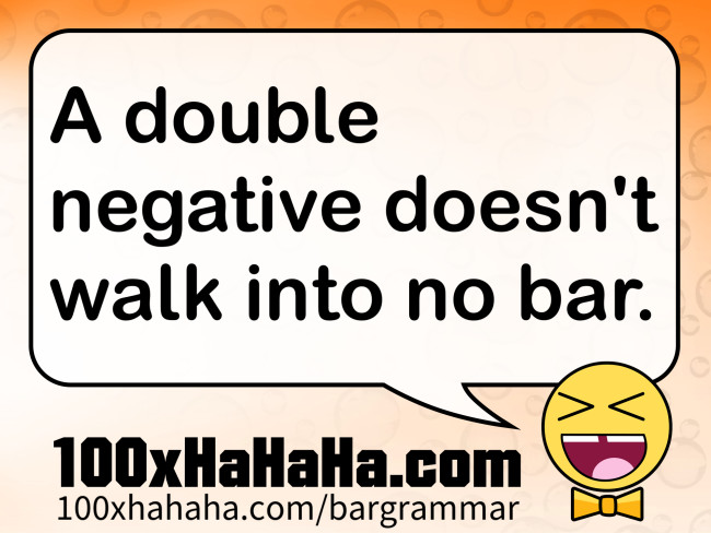 Grammar in a bar joke: A double negative doesn't walk into no bar