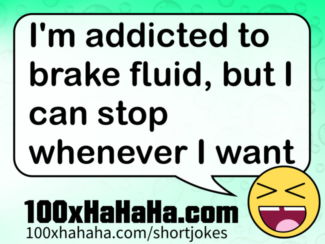 Short jokes+Images | I'm addicted to brake fluid, but I can stop ...