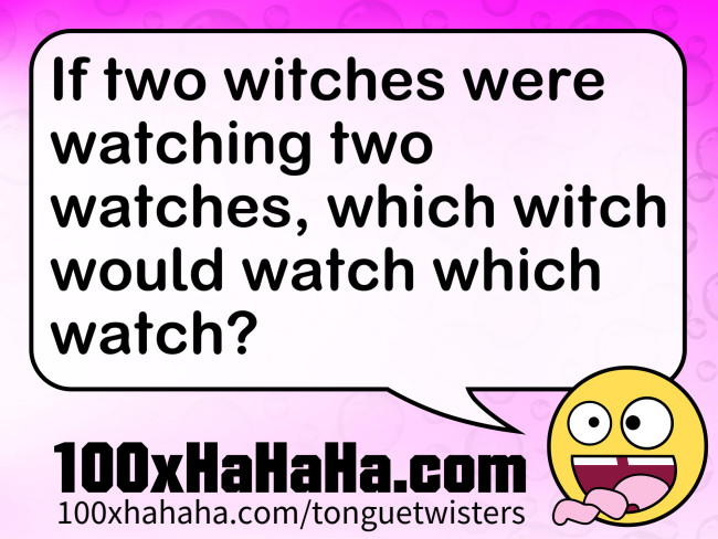 Funny tongue twister+Image | If two witches were watching two watches ...