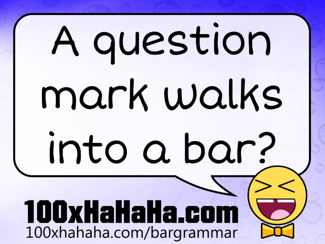 Grammar in a bar joke: A question mark walks into a bar?