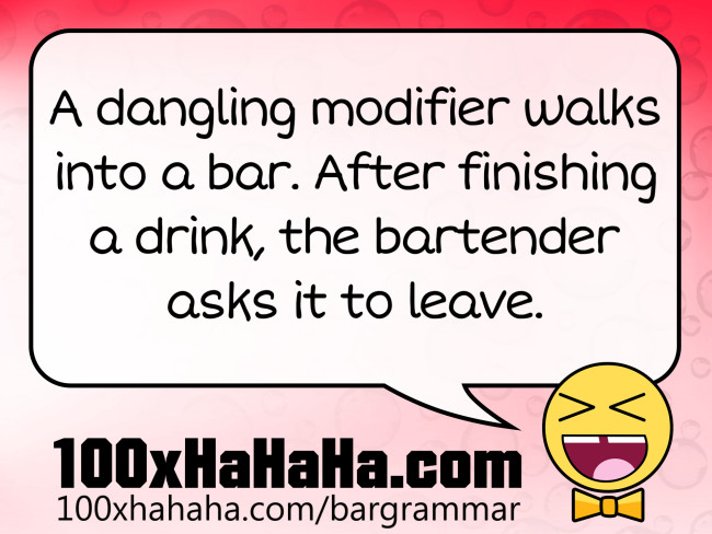 English grammar in a bar jokes: A dangling modifier walks into a bar ...