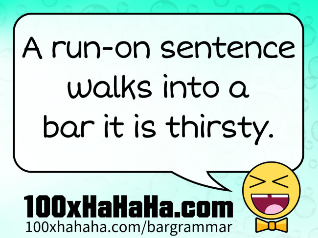 Fun with grammar+Image | A run-on sentence walks into a bar it is thirsty
