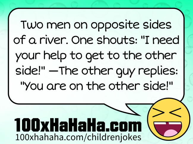 Dad jokes+Images | Two men on opposite sides of a river. One shouts: