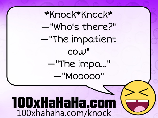 Knock Knock jokes: *Knock*Knock* Who's there? The impatient cow.