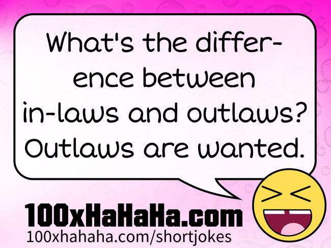 Clean jokes: What's the difference between in-laws and outlaws? Outlaws ...