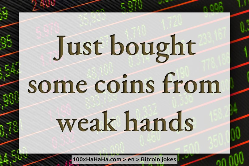 Cryptocoin jokes: Just bought some coins from weak hands