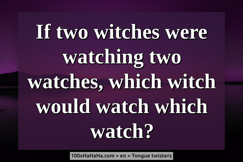 Tongue twister+Image | If two witches were watching two watches, which ...