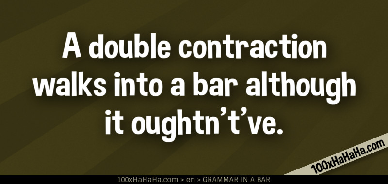 Bar jokes for english majors: A double contraction walks into a bar ...
