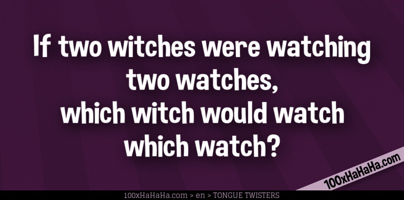 Funny tonguetwister+Image | If two witches were watching two watches ...