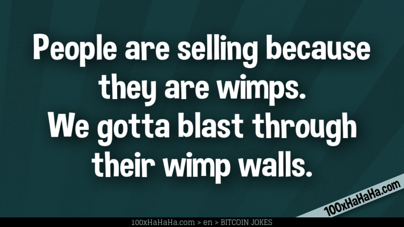 Litecoin joke: We gotta blast through their wimp walls