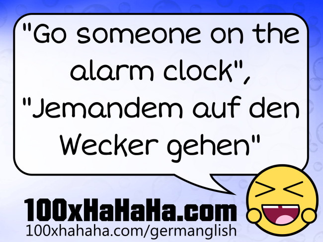 Falsche Übersetzung: Go someone on the alarm clock, Jemandem auf den ...